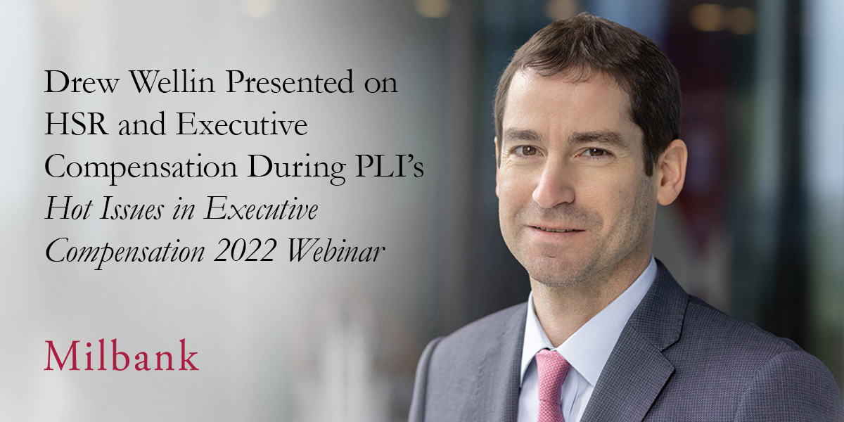 Drew Wellin Presented on HSR and Executive Compensation During PLI’s ...