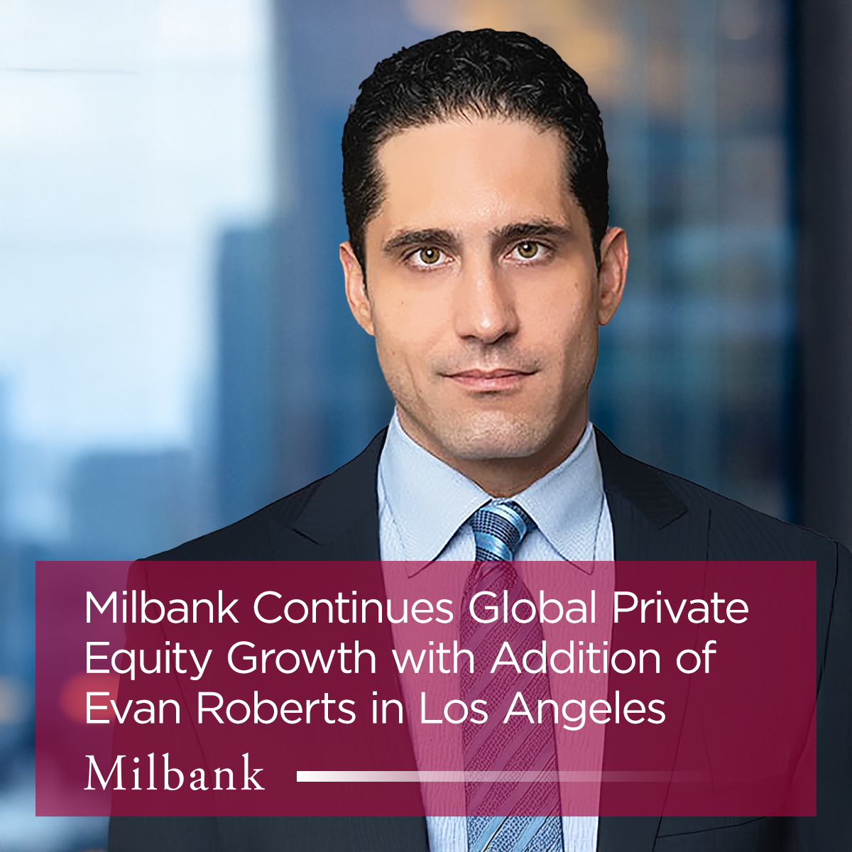 Milbank Continues Global Private Equity Growth with Addition of Evan Roberts in Los Angeles
