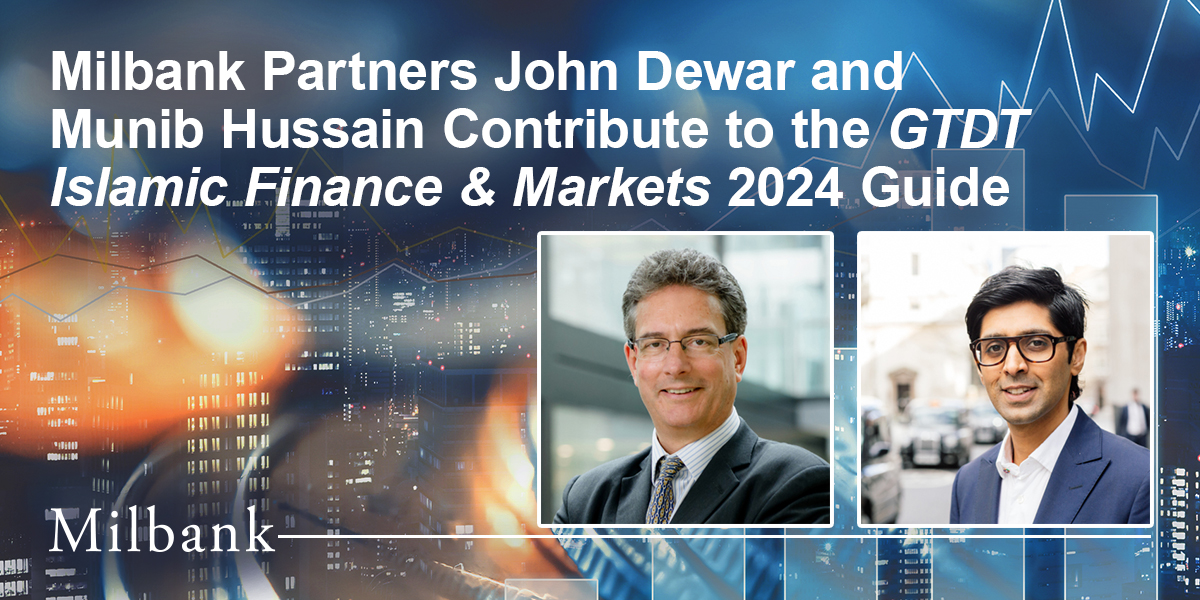 Milbank Partners John Dewar and Munib Hussain Contribute to the GTDT Islamic Finance & Markets ...