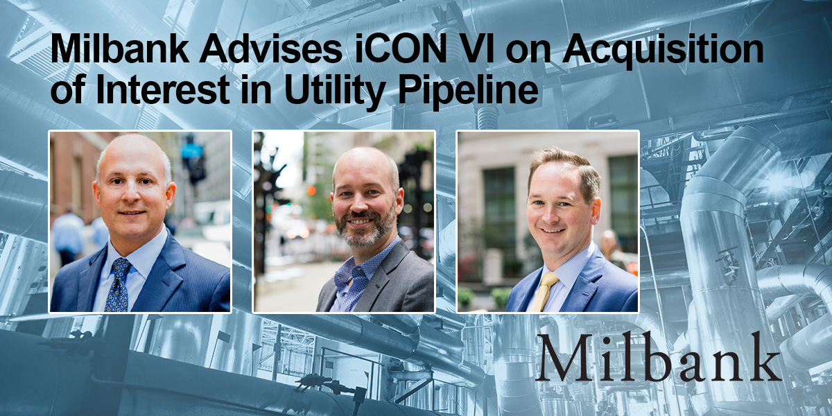 Milbank Advises iCON VI on Acquisition of Interest in Utility Pipeline