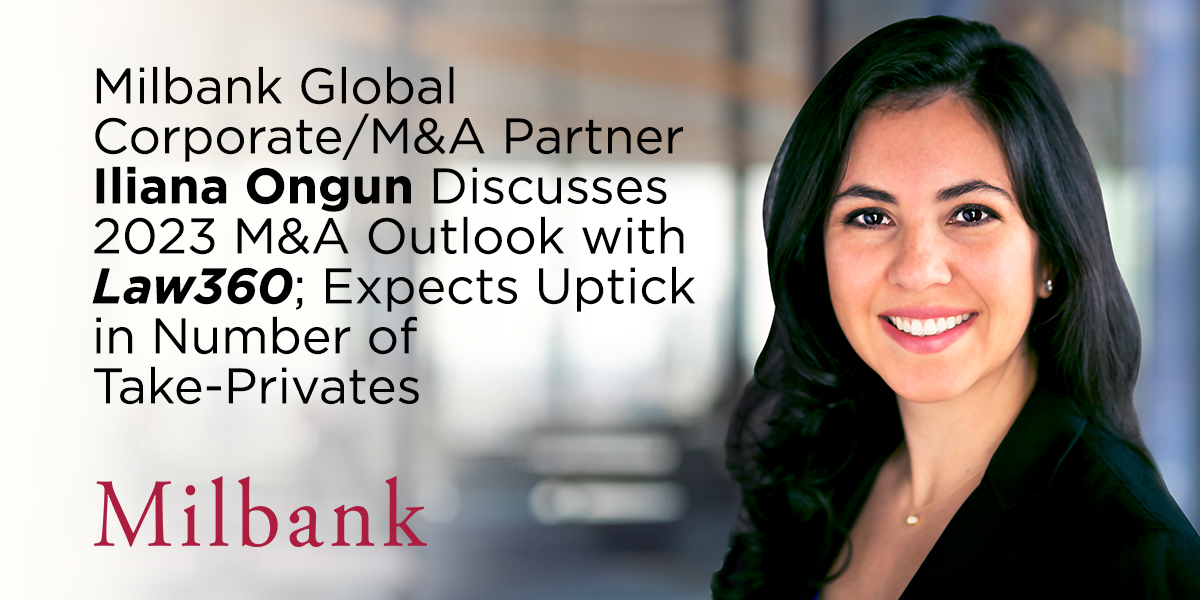 Milbank Global Corporate/M&A Partner Iliana Ongun Discusses 2023 M&A Outlook with Law360 ...