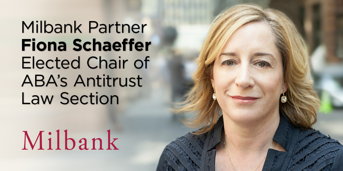 Milbank Partner Fiona Schaeffer Elected Chair of ABA’s Antitrust Law ...