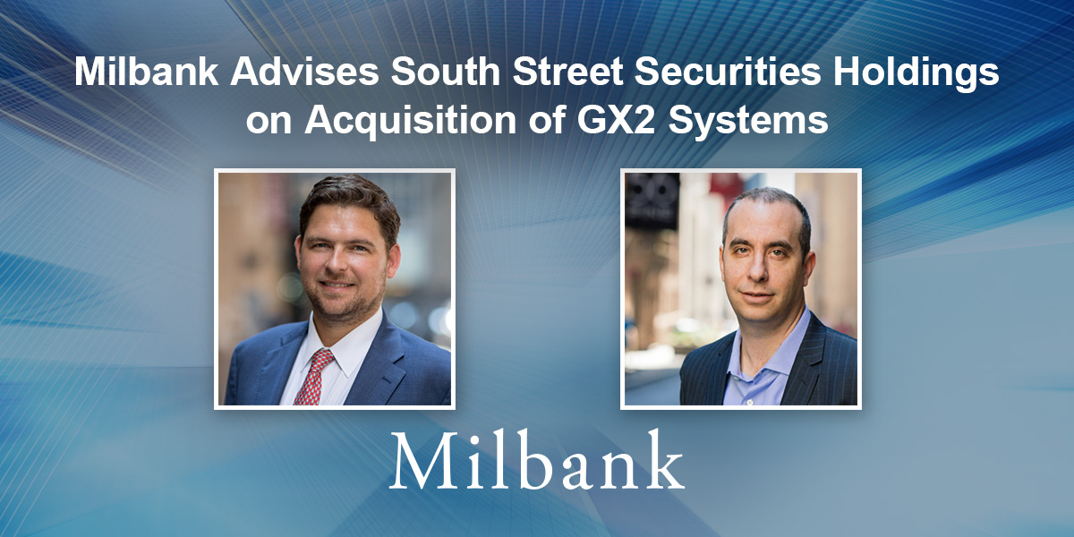 Milbank Advises South Street Securities Holdings on Acquisition of GX2 ...