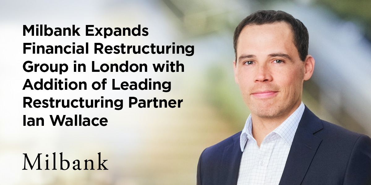 Milbank Expands Financial Restructuring Group in London with Addition ...